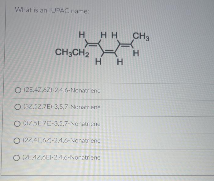 Solved What is an IUPAC name: (2E, 4Z,6Z)-2,4,6-Nonatriene | Chegg.com