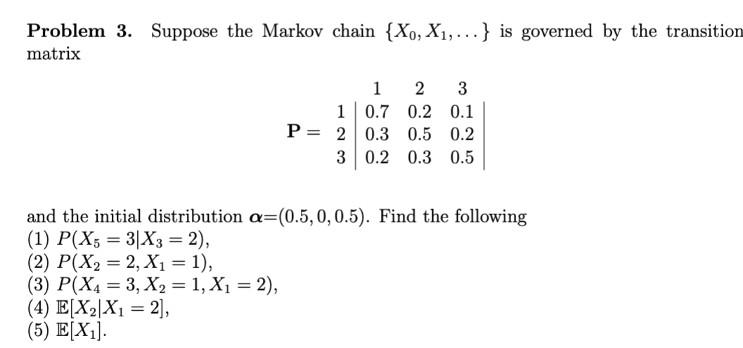 Solved Problem 3. Suppose the Markov chain {x0,x1,dots} is | Chegg.com Solved Problem 3. Suppose the Markov chain {x0,x1,dots} is | Chegg.com