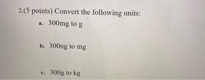 Solved 2.(5 points) Convert the following units: a. 300mg to | Chegg.com