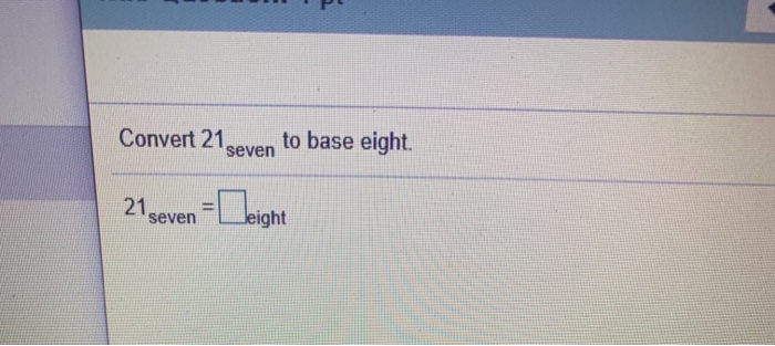 Solved Convert 21 seven to base eight 21 seven = Deight | Chegg.com