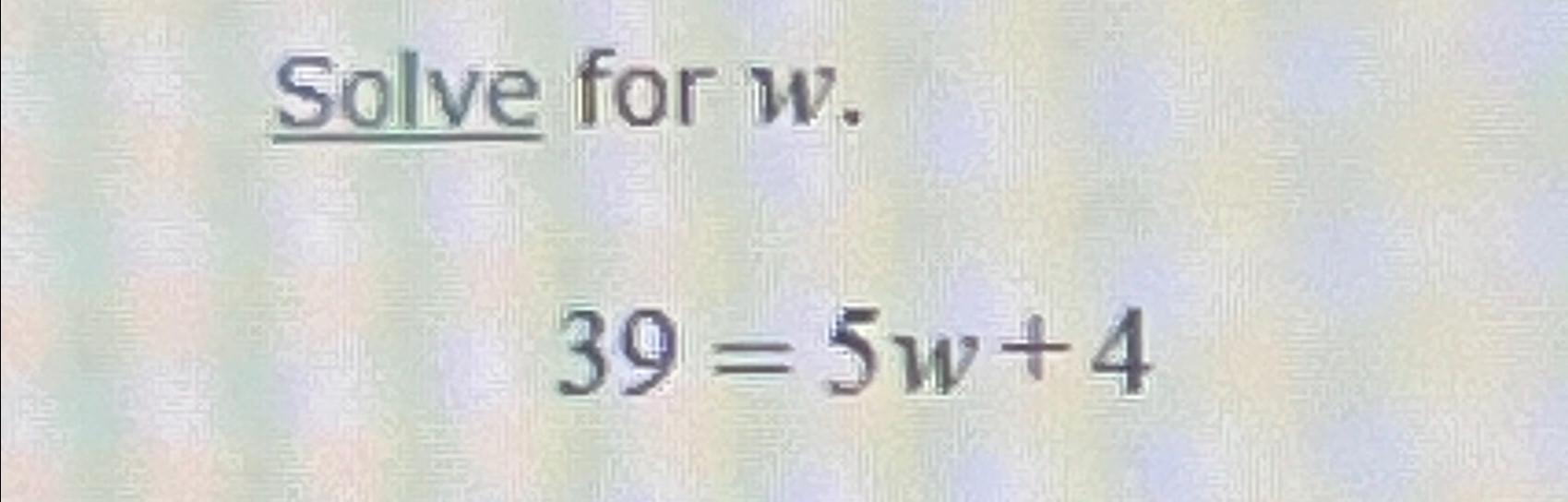 Solved Solve for w.39=5w+4 | Chegg.com