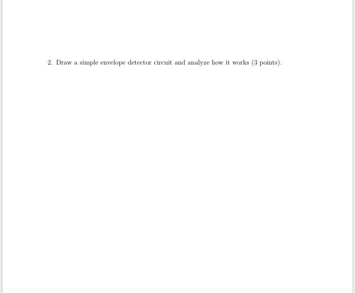 Solved 2. Draw a simple envelope detector circuit and | Chegg.com