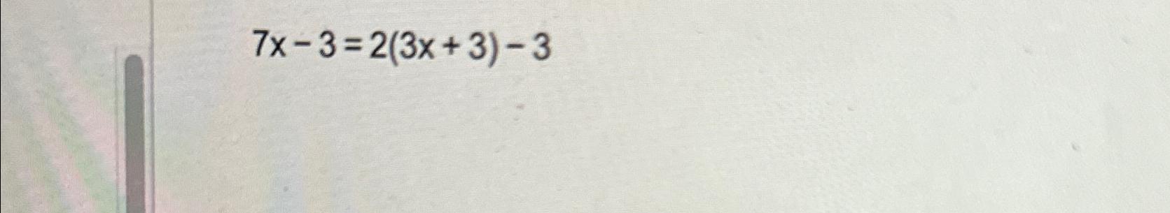 Solved 7x-3=2(3x+3)-3 | Chegg.com