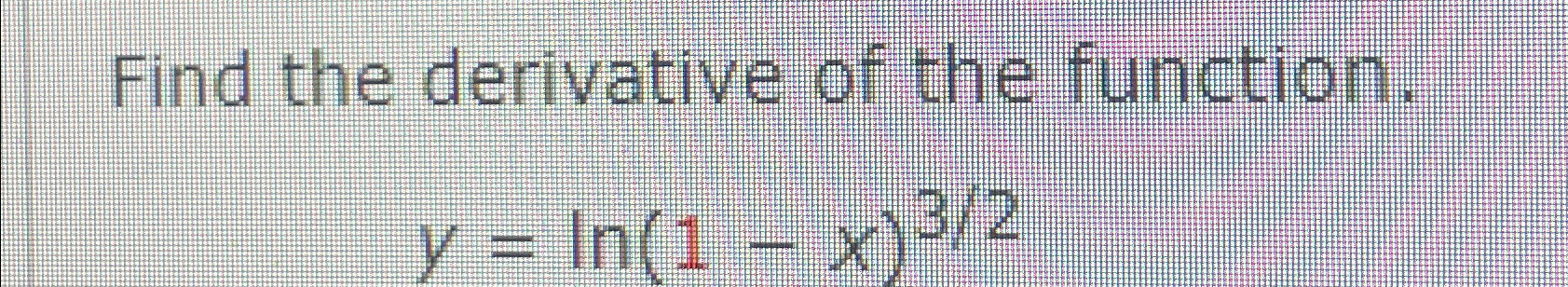 Solved Find the derivative of the function.y=ln(1-x)32 | Chegg.com