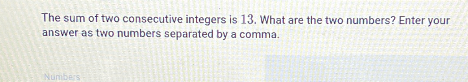 Solved The sum of two consecutive integers is 13 . ﻿What are | Chegg.com