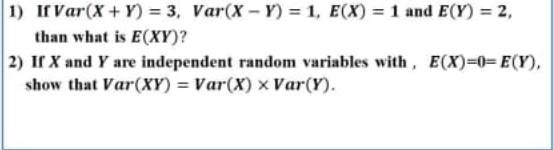 Solved 1) If Var(X + Y) = 3, Var(X - Y) = 1, E(X) = 1 and | Chegg.com