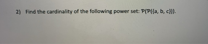 Solved 2) Find the cardinality of the following power set: | Chegg.com