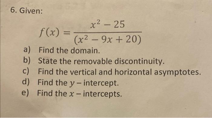 Solved 6. Given: f(x)=(x2−9x+20)x2−25 a) Find the domain. b) | Chegg.com