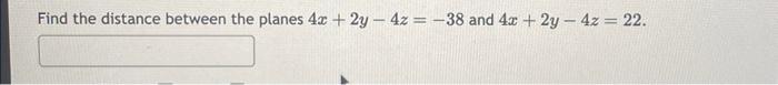 Solved Find the distance between the planes 4x+2y−4z=−38 and | Chegg.com