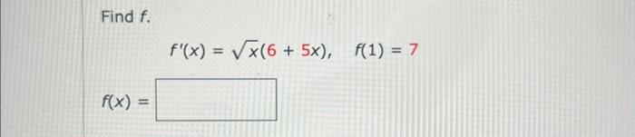 Solved Find f. f′(x)=x(6+5x),f(1)=7 f(x)= | Chegg.com
