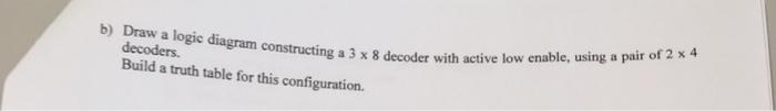 Solved b) Draw a logic diagram constructing a 3x 8 decoder | Chegg.com