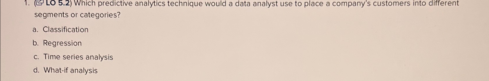 Solved (O 5.2) ﻿Which predictive analytics technique would a | Chegg.com