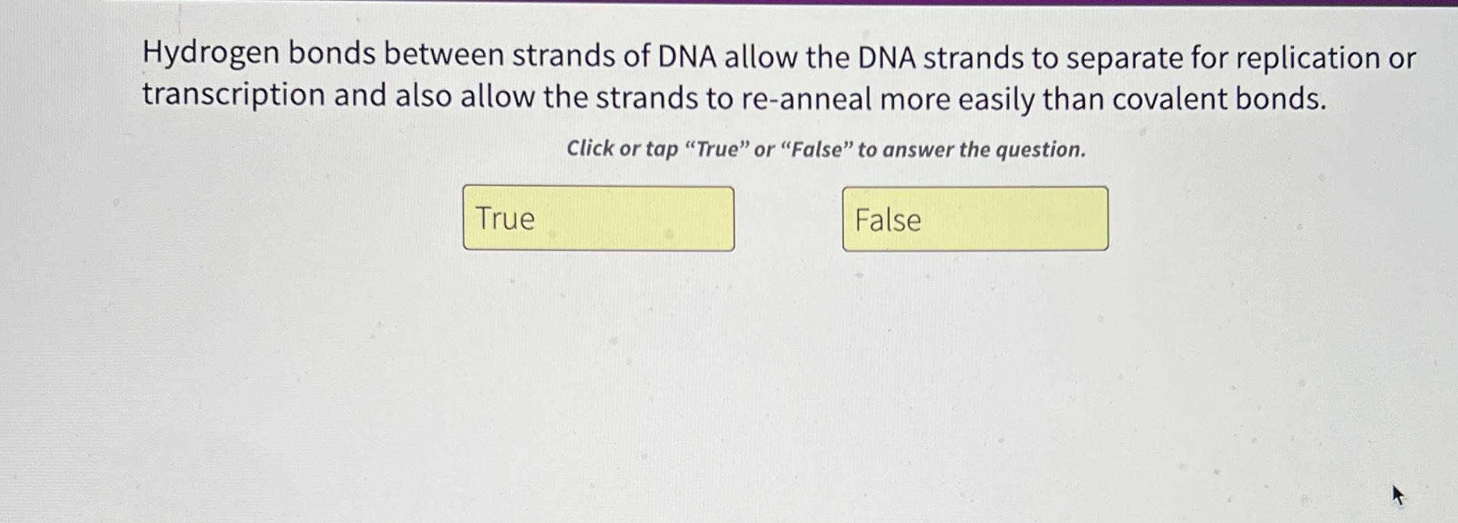 Solved Hydrogen bonds between strands of DNA allow the DNA | Chegg.com