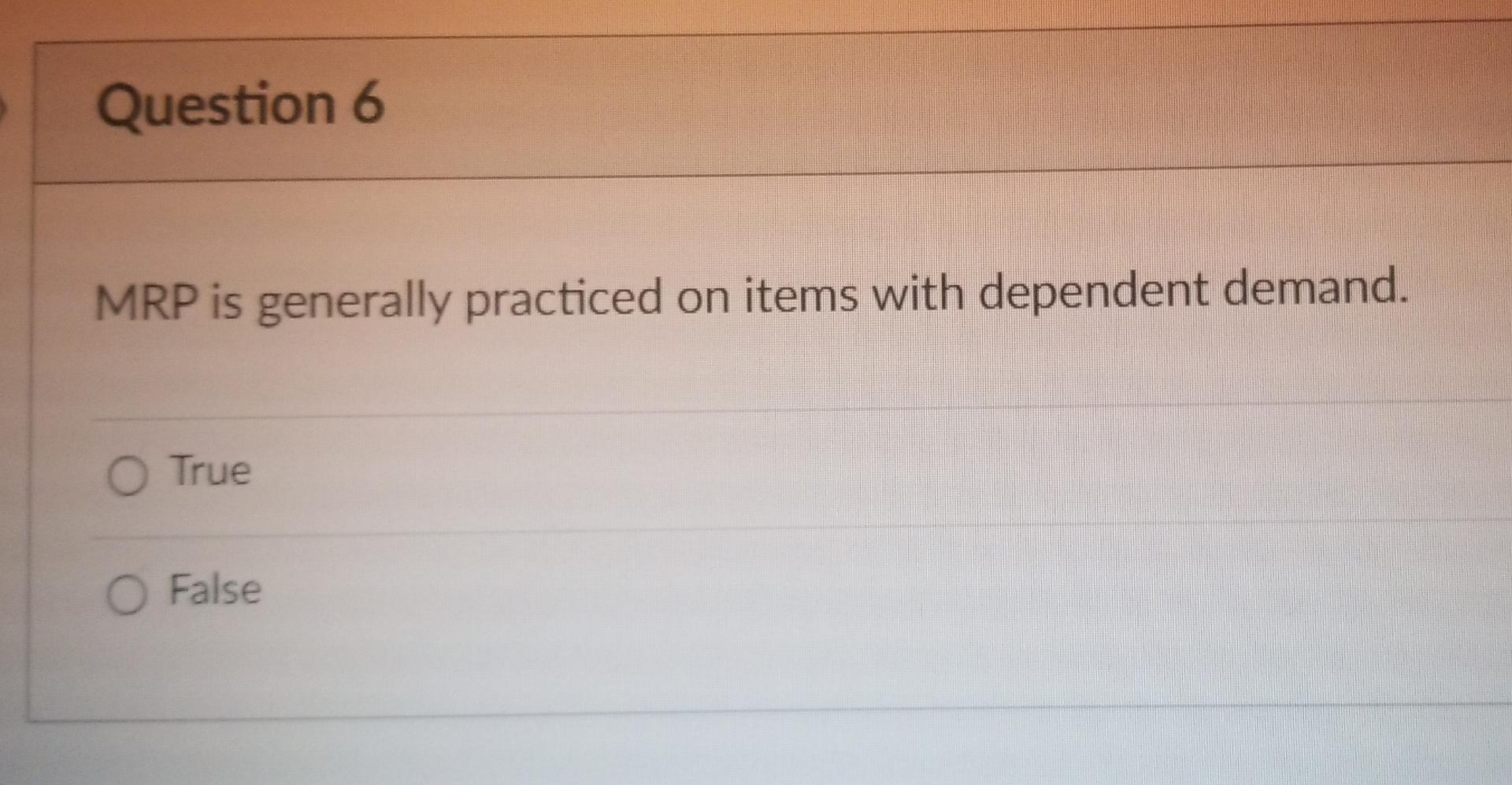 Solved Question 6 MRP is generally practiced on items with | Chegg.com