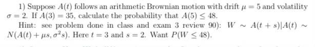 Solved 1) Suppose A(t) follows an arithmetic Brownian motion | Chegg.com