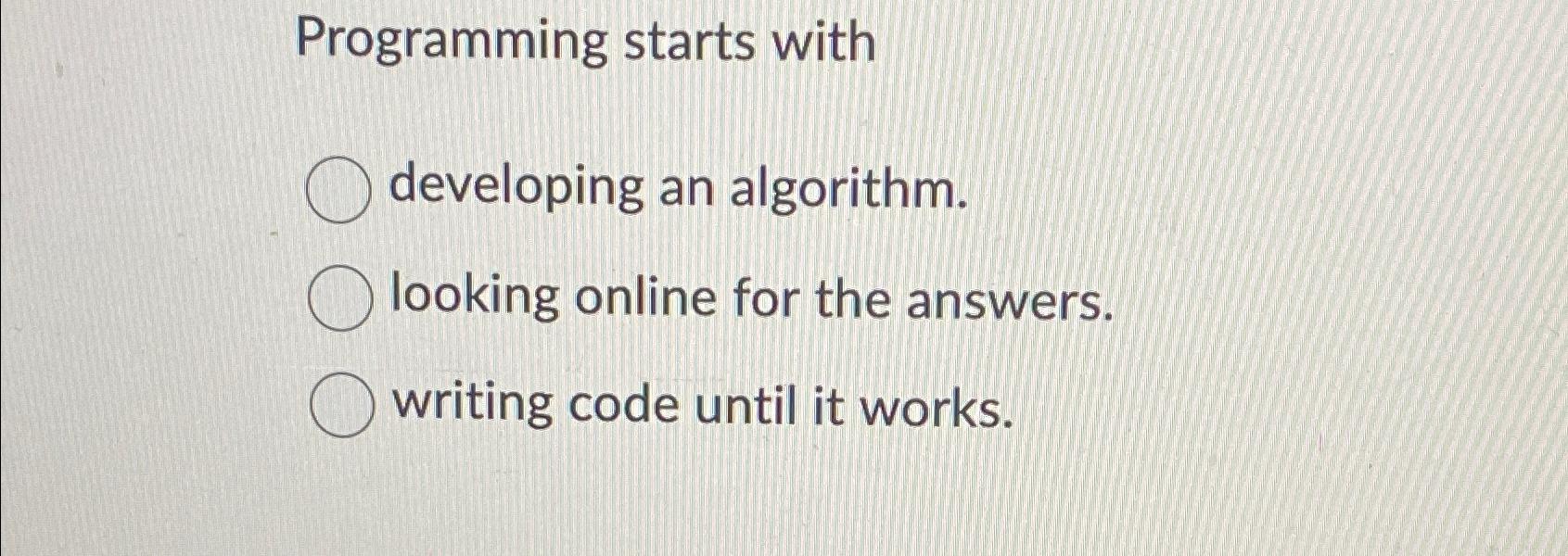 Solved Programming starts withdeveloping an | Chegg.com