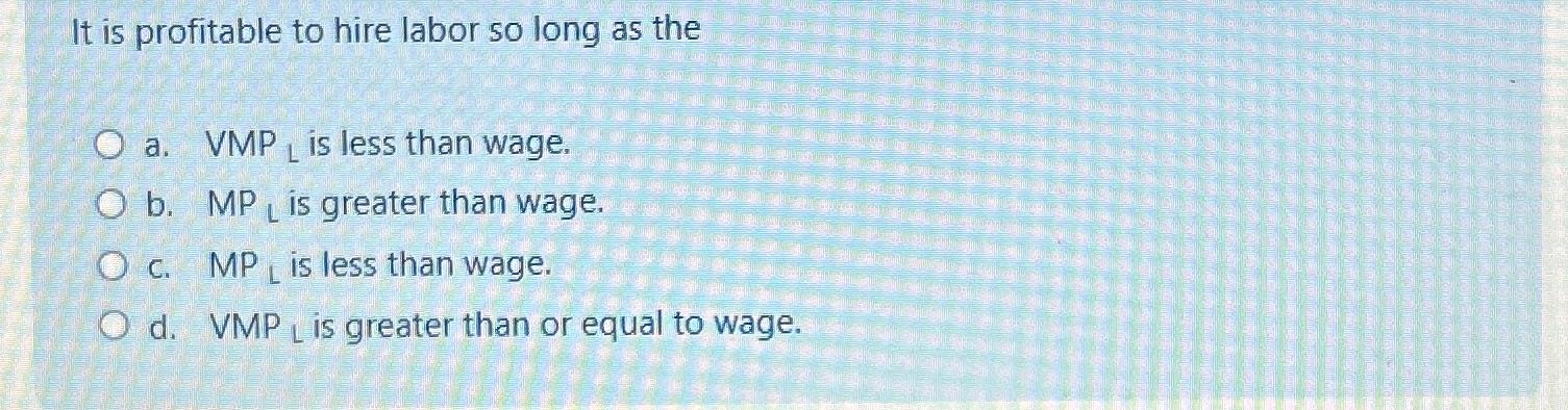 Solved It is profitable to hire labor so long as thea. ﻿VMP | Chegg.com
