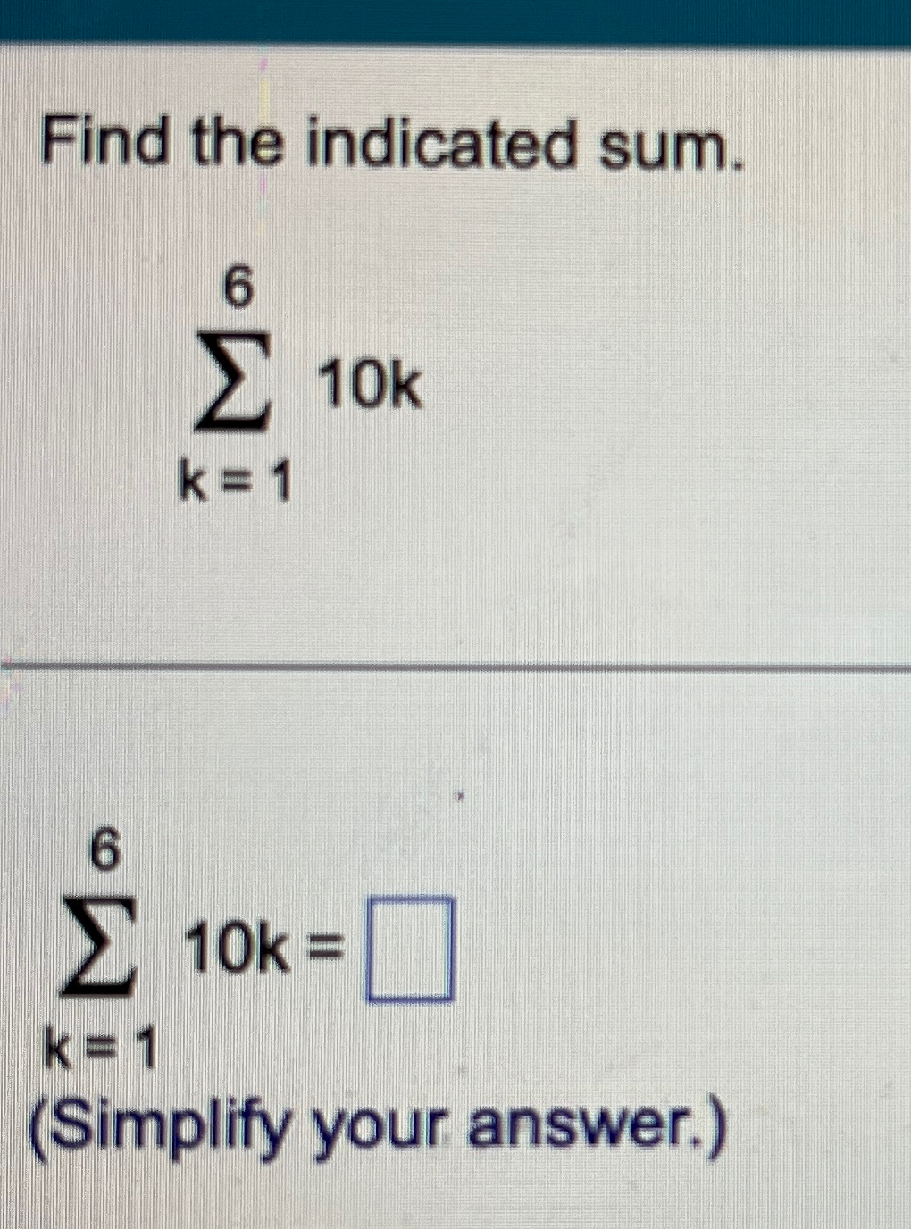 Solved Find the indicated sum.∑k=1610k∑k=1610k=(Simplify | Chegg.com
