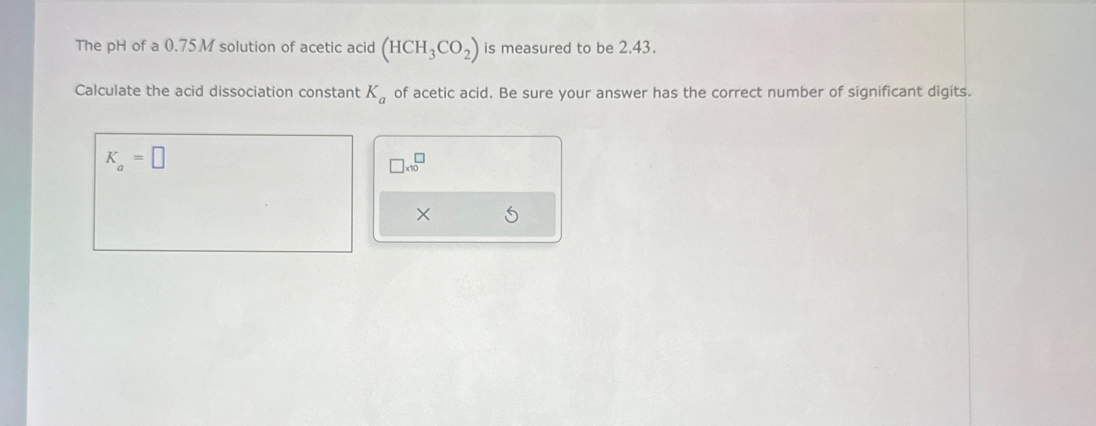 Solved The pH ﻿of a 0.75M ﻿solution of acetic acid (HCH3CO2) | Chegg.com