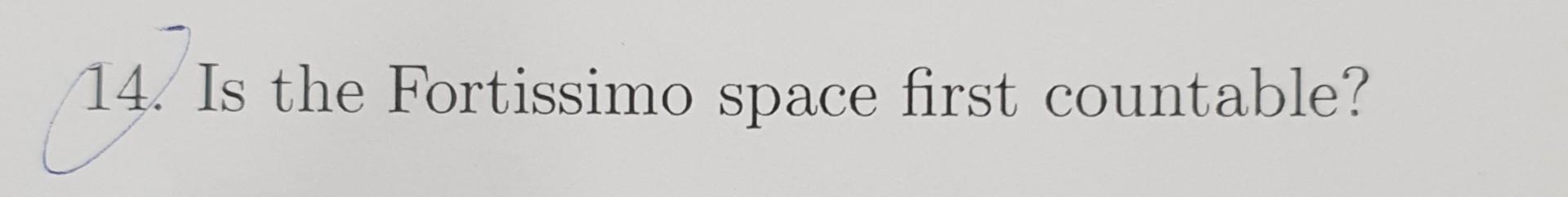 Solved 14. Is the Fortissimo space first countable? | Chegg.com
