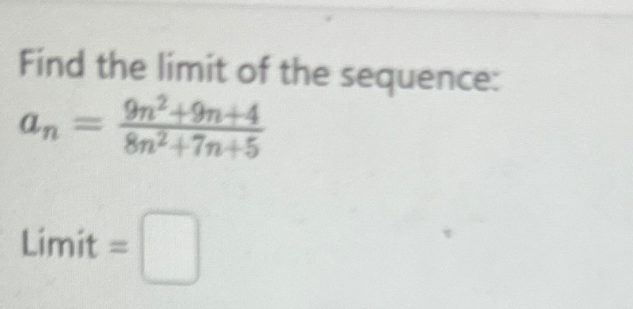Solved Find the limit of the sequence:an=9n2+9n+48n2+7n+5 | Chegg.com