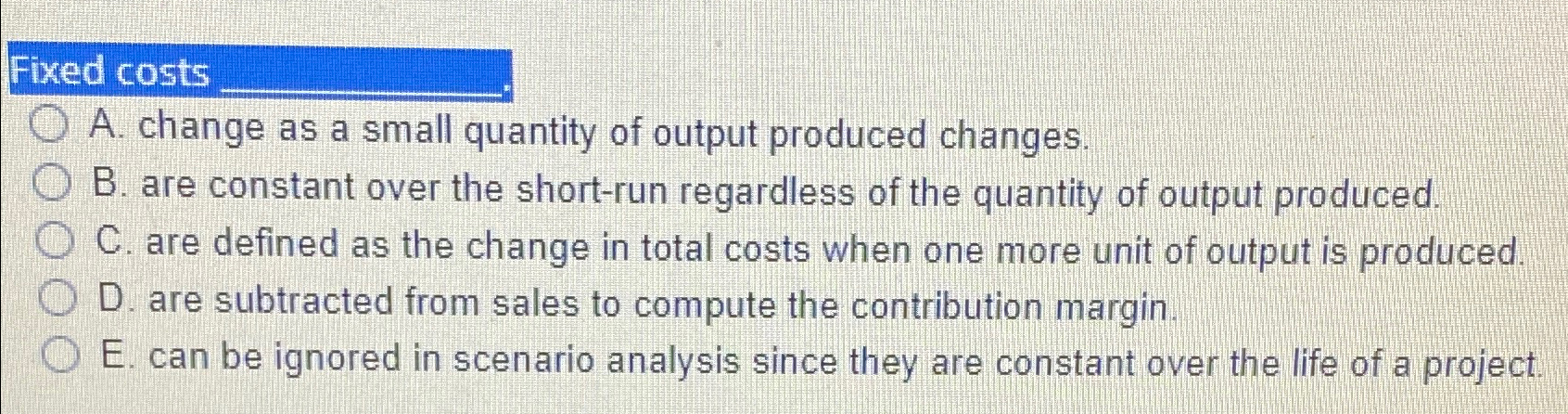 Solved Fixed costsA. ﻿change as a small quantity of output | Chegg.com