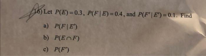 Solved 16) Let P(E)=0.3,P(F∣E)=0.4, and P(F′∣E′)=0.1. Find | Chegg.com