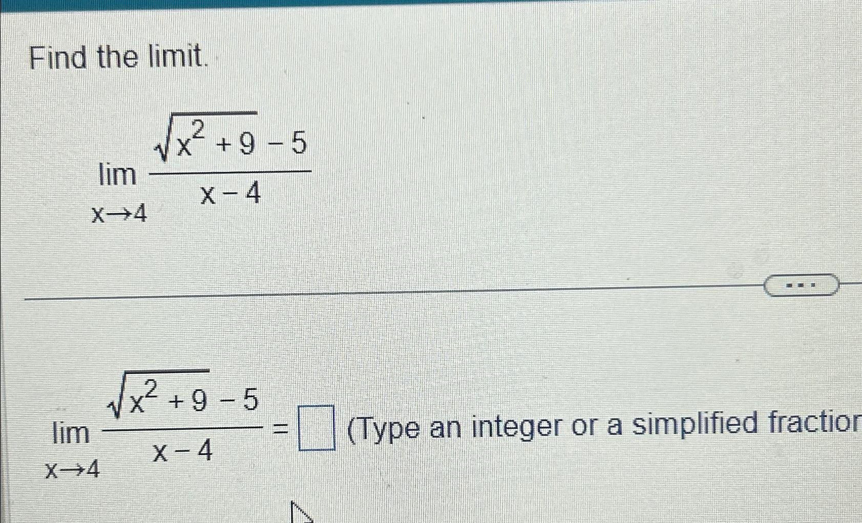 Solved Find the limit.limx→4x2+92-5x-4limx→4x2+92-5x-4=(Type | Chegg.com