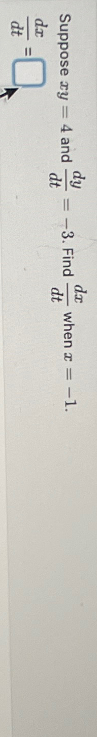 Solved Suppose xy=4 ﻿and dydt=-3. ﻿Find dxdt ﻿when | Chegg.com