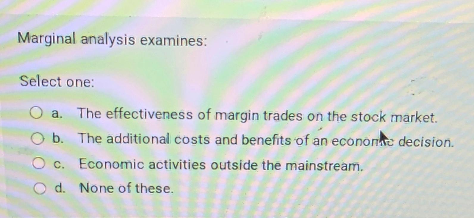 Solved Marginal analysis examines:Select one:a. ﻿The | Chegg.com