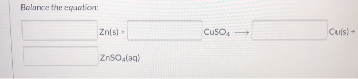 Solved Balance the equation: Zn(s) + CuSO4 → Cu(s) + | Chegg.com