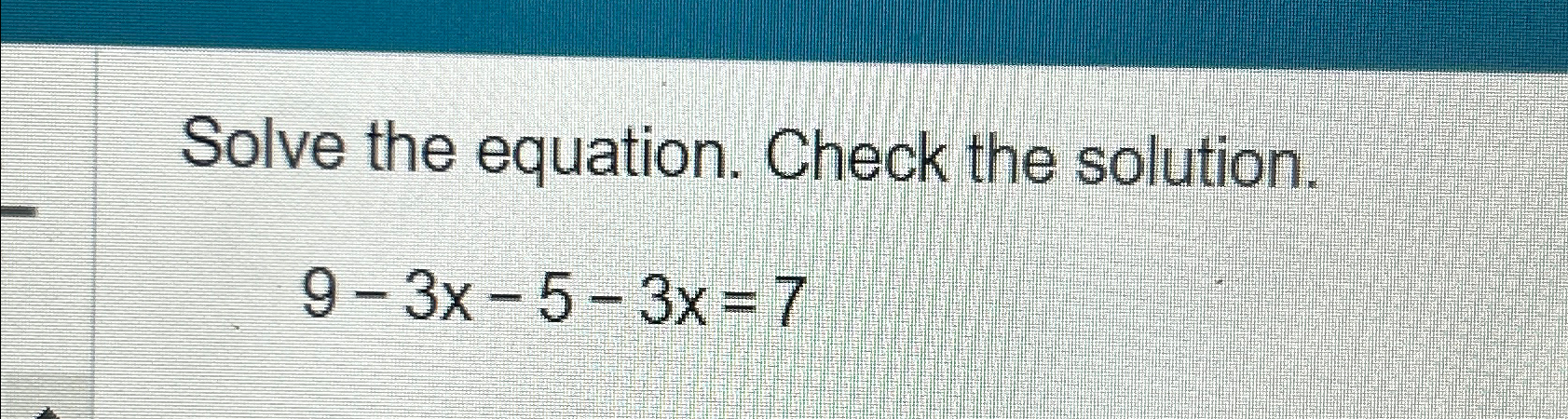 Solved Solve the equation. Check the solution.9-3x-5-3x=7 | Chegg.com