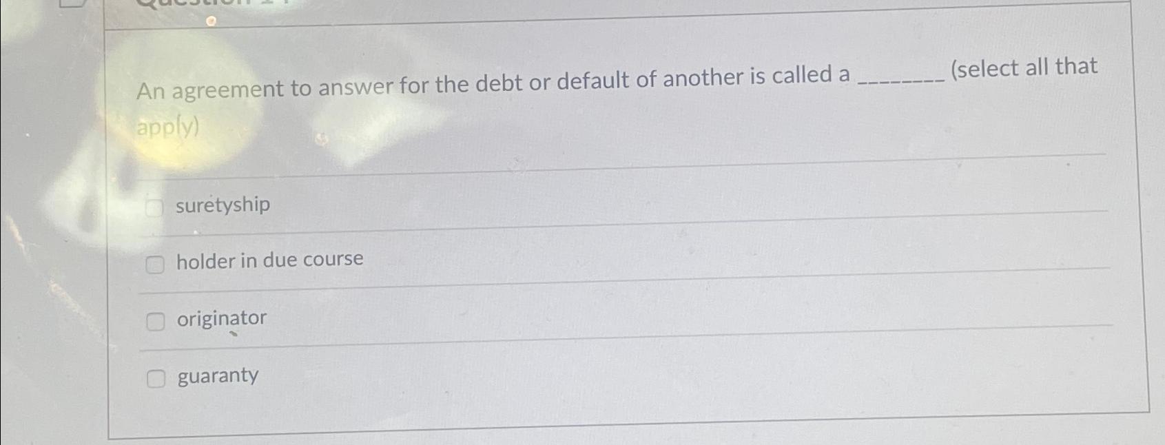 Solved An agreement to answer for the debt or default of | Chegg.com