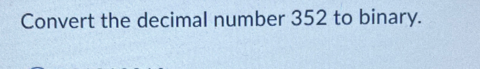 Solved Convert the decimal number 352 ﻿to binary. | Chegg.com
