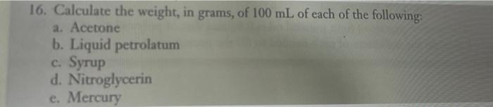 Solved 16. Calculate the weight, in grams, of 100 mL of each | Chegg.com
