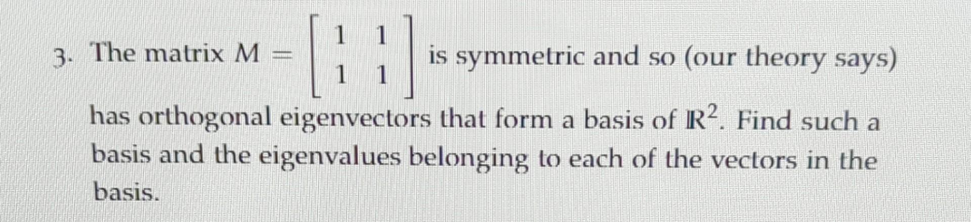 Solved 3. The matrix M=[1111] is symmetric and so (our | Chegg.com