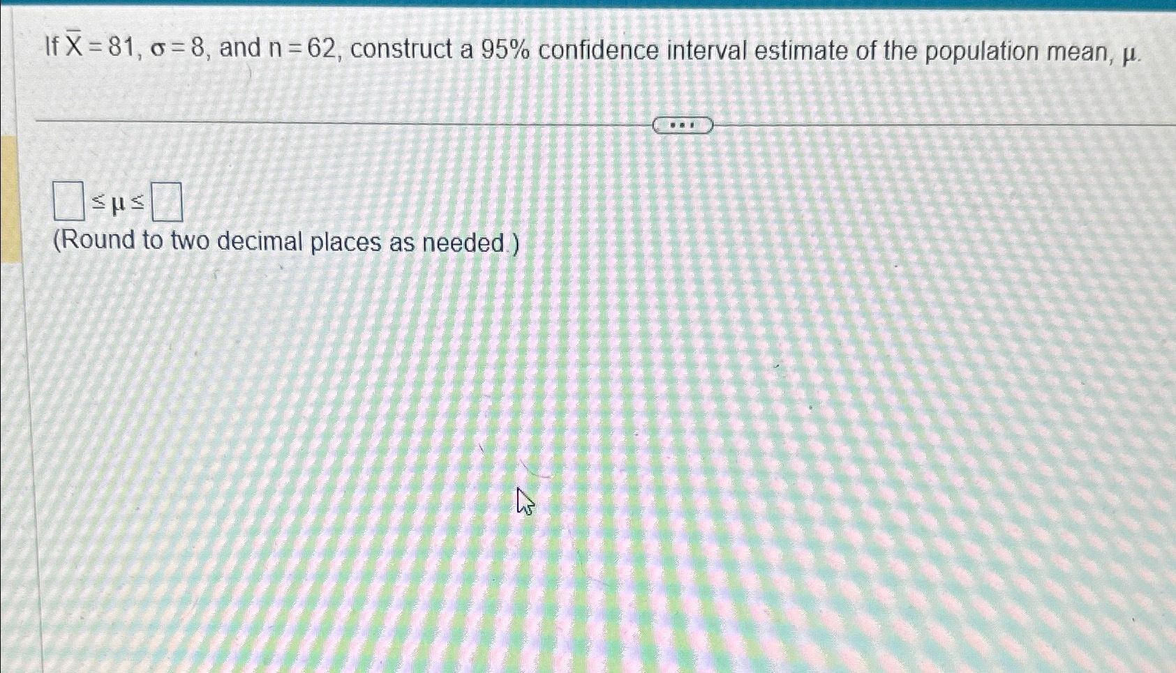 Solved If x‾=81,σ=8, ﻿and n=62, ﻿construct a 95% ﻿confidence | Chegg.com