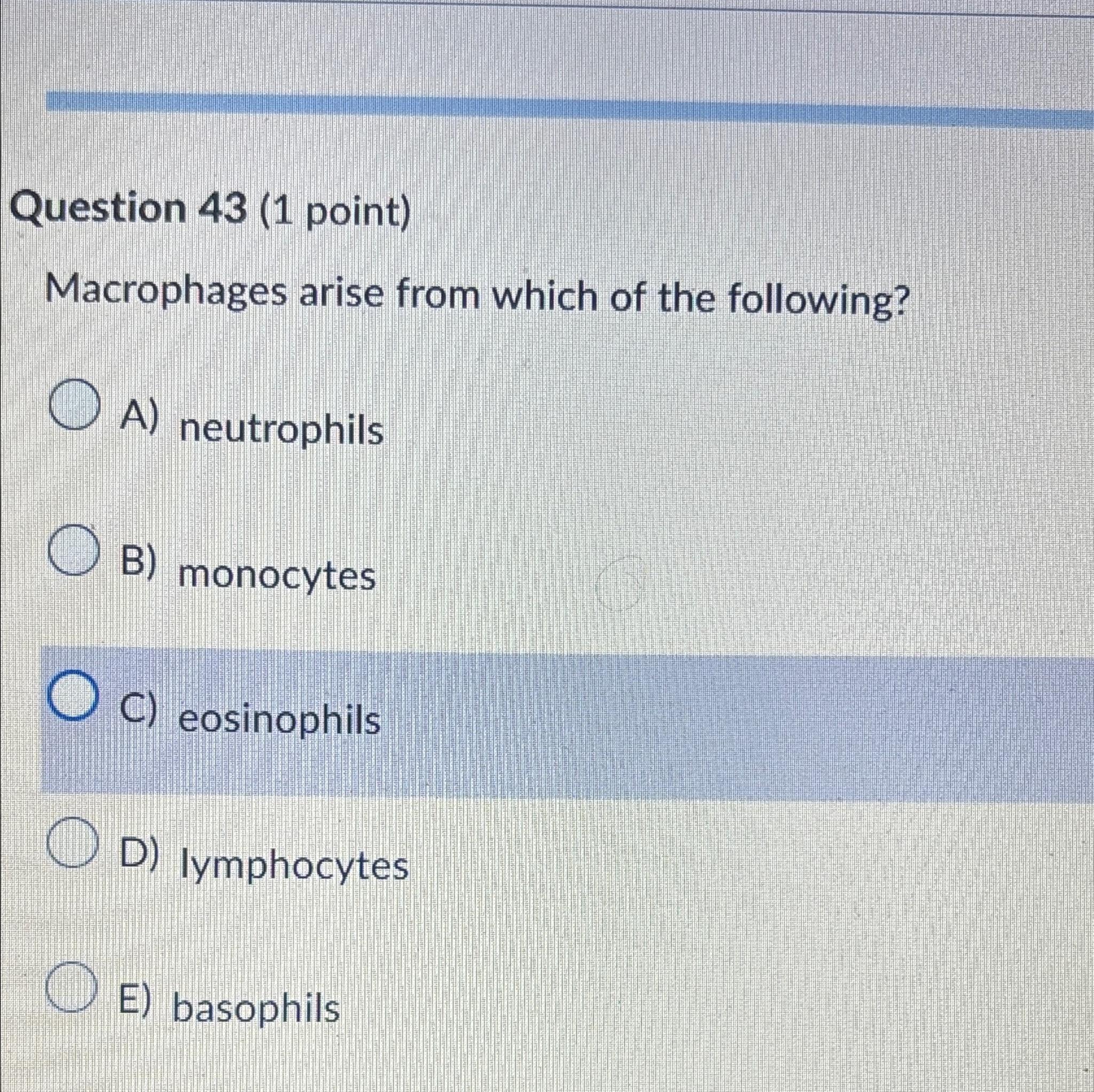 Solved Question 43 (1 ﻿point)Macrophages arise from which of | Chegg.com