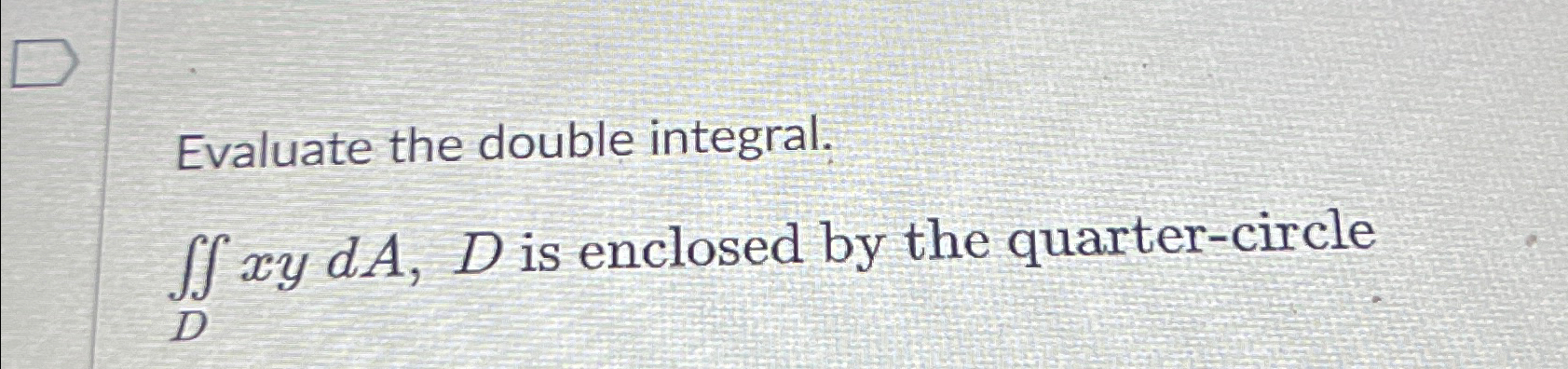 Solved Evaluate the double integral:xydA,D ﻿is enclosed by | Chegg.com