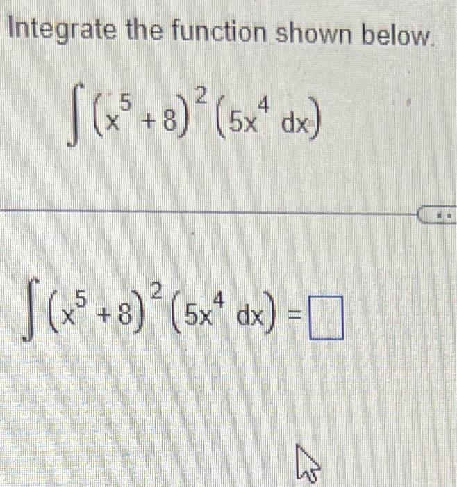 Solved Integrate the function shown below. ∫(x5+8)2(5x4dx) | Chegg.com