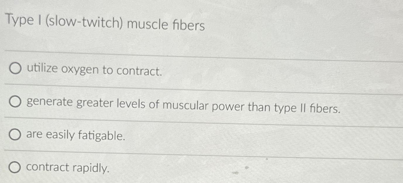 Solved Type I (slow-twitch) ﻿muscle fibersutilize oxygen to | Chegg.com