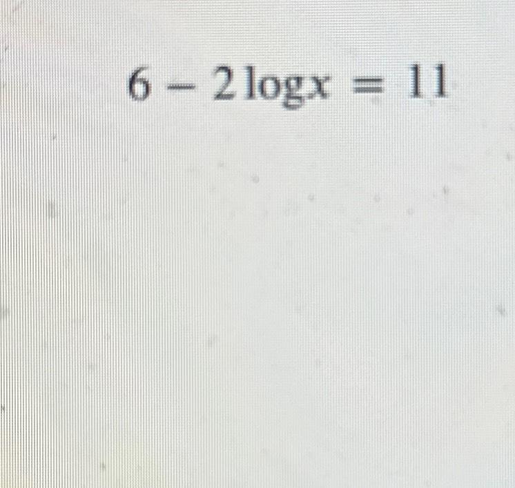 Solved 6-2logx=11 | Chegg.com