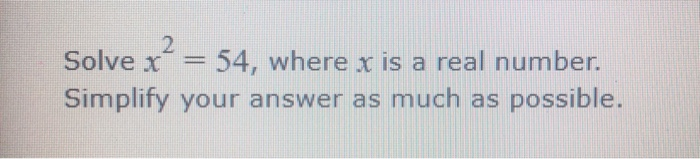 Solved Solve x? = 54, where x is a real number. Simplify | Chegg.com