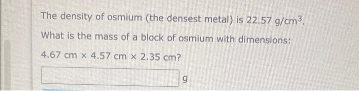 Solved The density of osmium (the densest metal) is 22.57 | Chegg.com