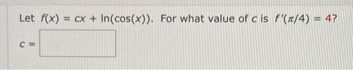 Solved Let f(x)=cx+ln(cos(x)). For what value of c is | Chegg.com