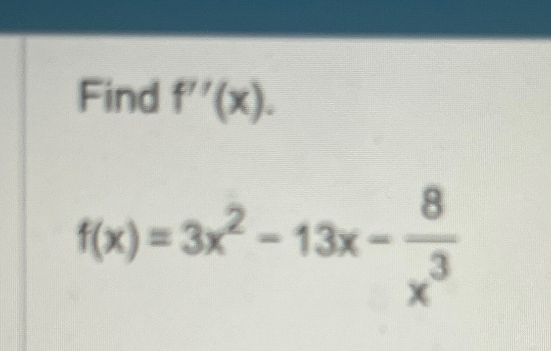 Solved Find f''(x).f(x)=3x2-13x-8x3 | Chegg.com