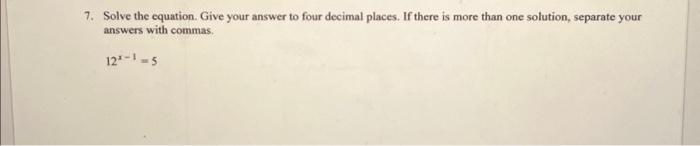 Solved 7. Solve the equation. Give your answer to four | Chegg.com