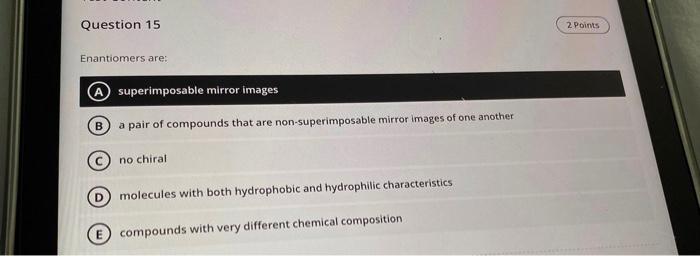 Solved Question 15 Enantiomers are: superimposable mirror | Chegg.com