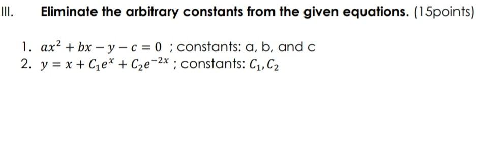 Solved III. Eliminate the arbitrary constants from the given | Chegg.com
