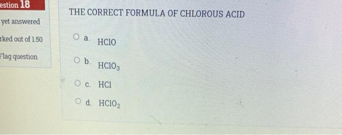 Solved estion 18 THE CORRECT FORMULA OF CHLOROUS ACID yet | Chegg.com
